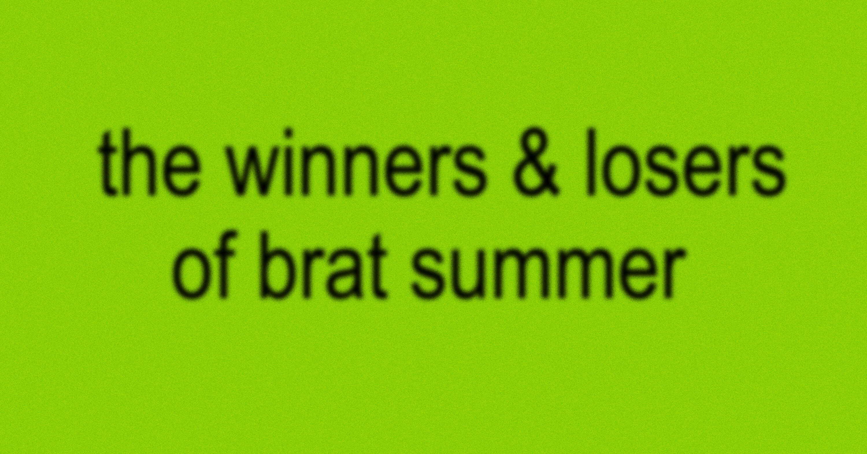 Brat summer and it’s the same except it’s winners and losers so it’s ...